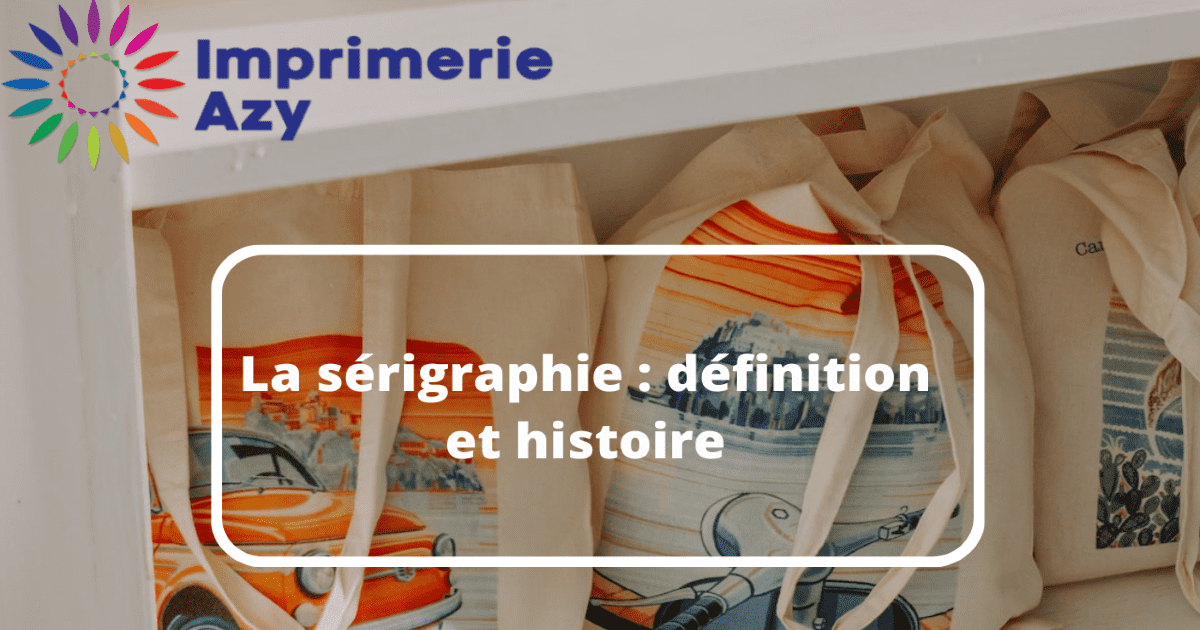 La sérigraphie : définition et histoire - Imprimerie Azy