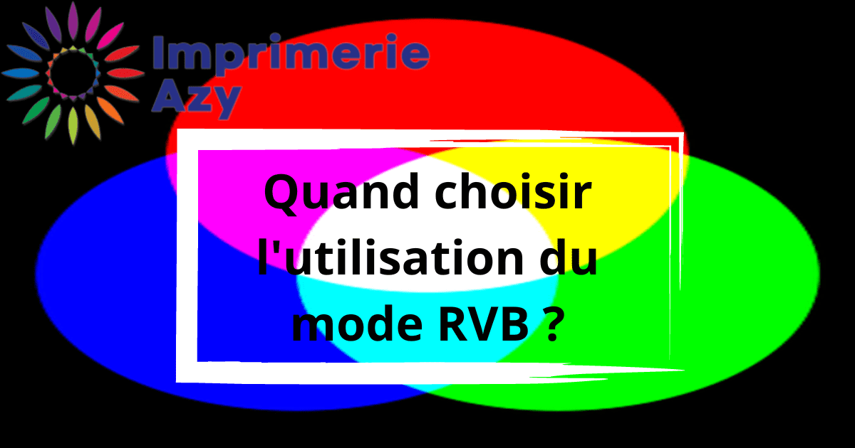 Quand choisir l'utilisation du mode RVB ? - Imprimerie Azy