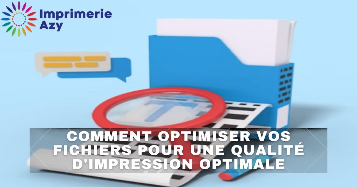 Comment optimiser vos fichiers pour une qualité d'impression optimale - Imprimerie Azy