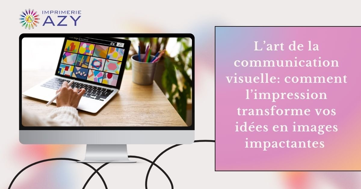 L'art de la communication visuelle: comment l'impression transforme vos ...
